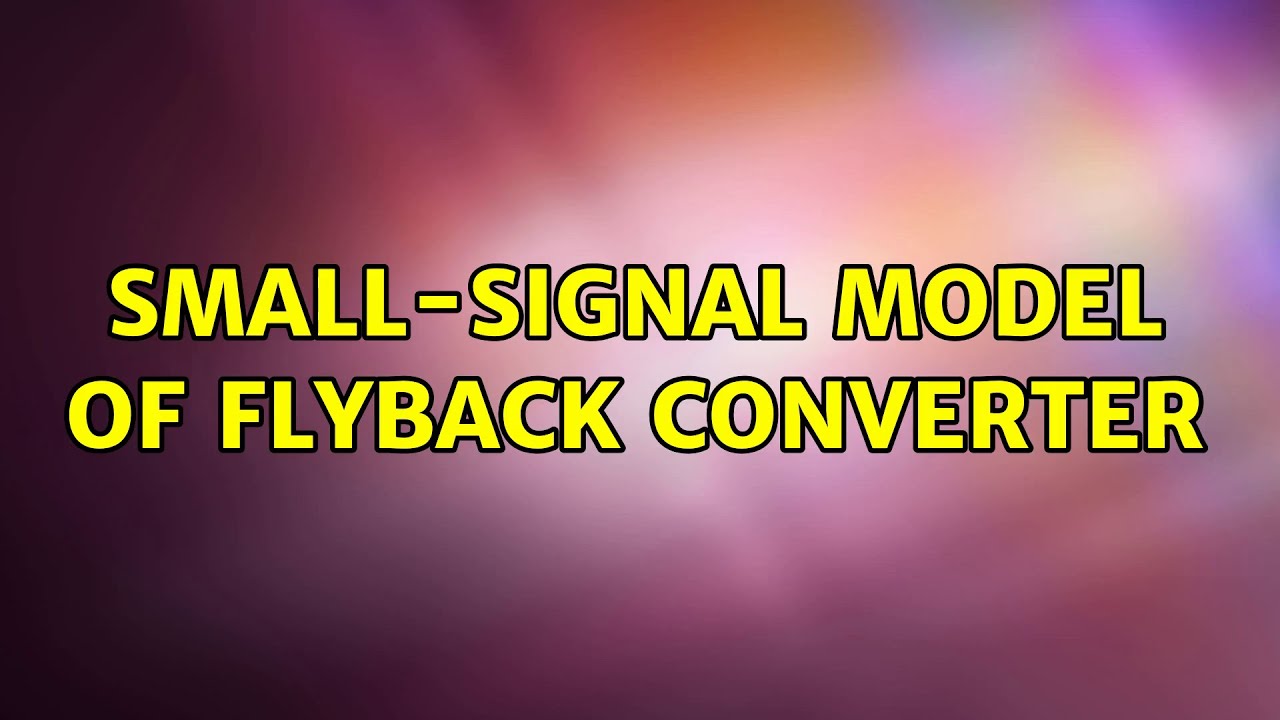 Small-signal model of flyback converter (3 Solutions!!) - YouTube