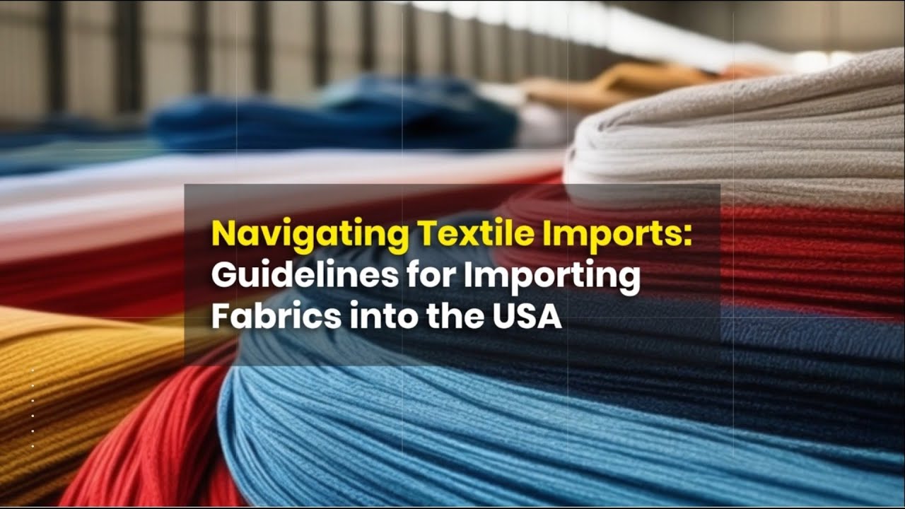 Navigating Textile Imports: Guidelines for Importing Fabrics into the ...