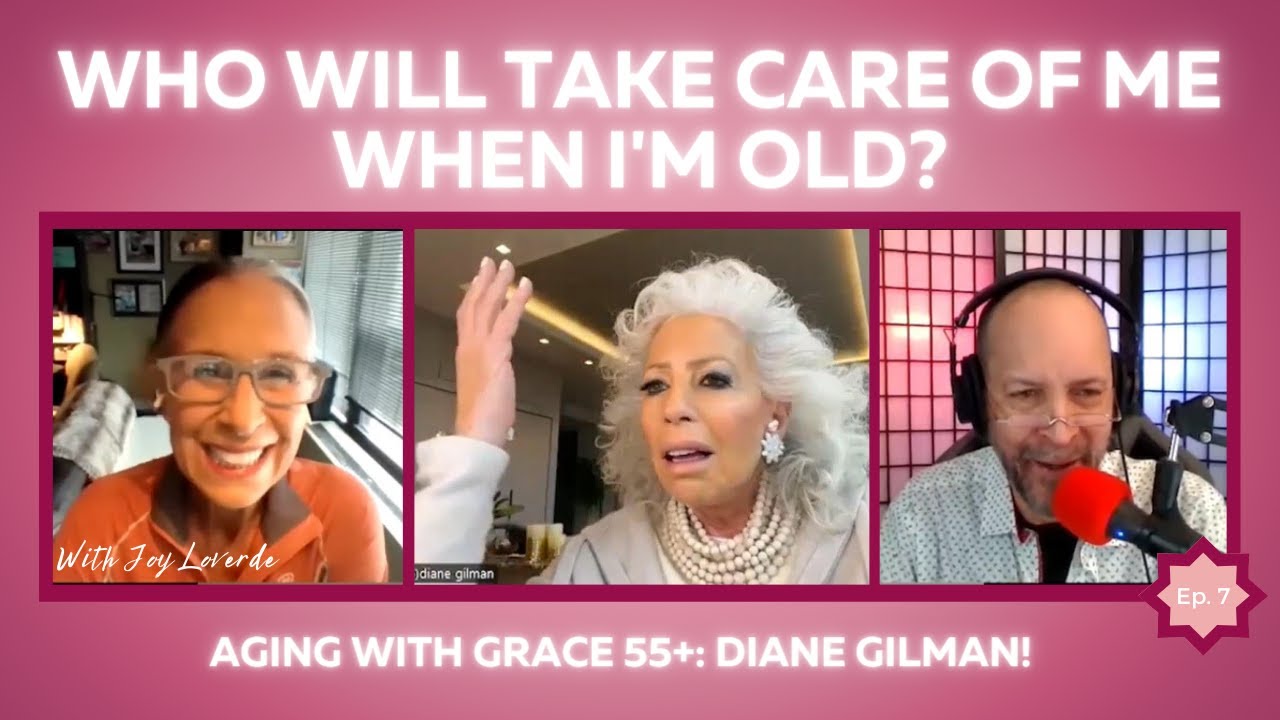 Aging With Grace 55+: Diane Gilman! Ep. 7: Who Will Take Care Of Me When I'm Old with Joy ...