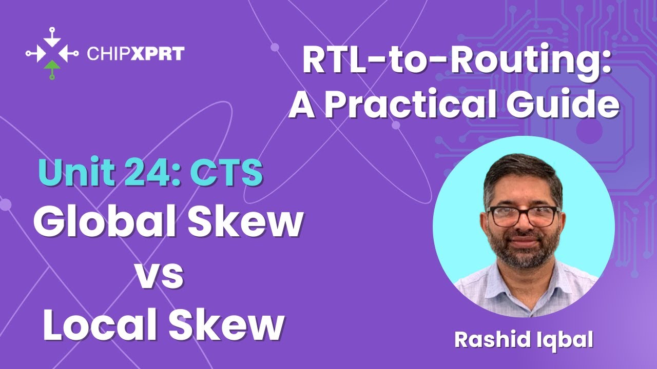 Unit 24 - RTL2Routing CTS - Global Skew VS Local Skew - Chip/Integrated ...