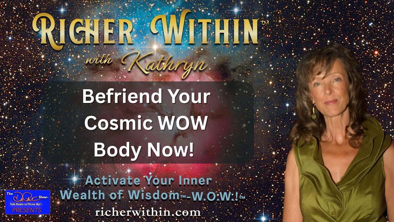 Befriend Your Cosmic WOW Body Now! | Richer Within™ with Kathryn - YouTube