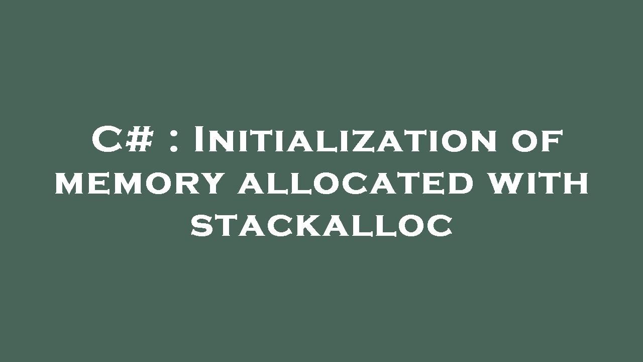 C Initialization Of Memory Allocated With Stackalloc Youtube 1064