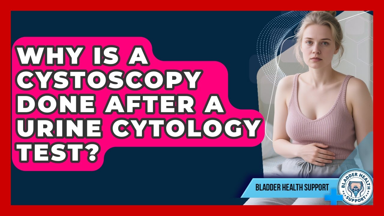 Why Is A Cystoscopy Done After A Urine Cytology Test? - Bladder Health ...