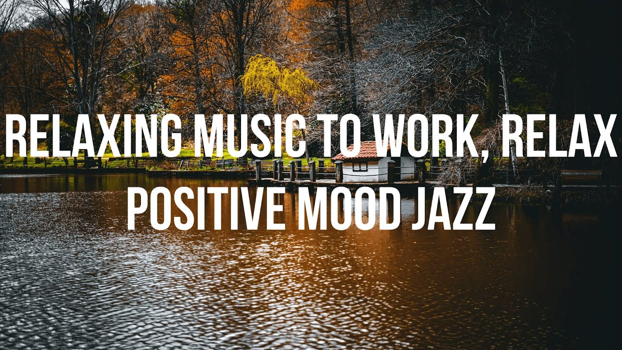 Relaxing Music to Work, Relax - Positive Mood Jazz - YouTube