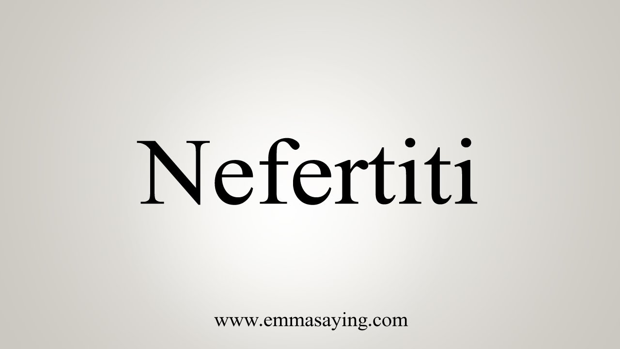 How To Say Nefertiti - YouTube