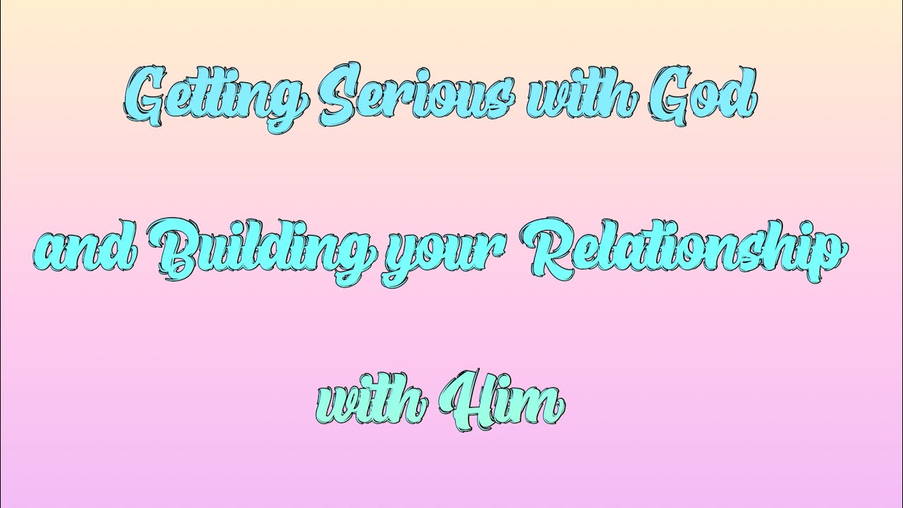 Getting Serious With God and Building your Relationship With Him - YouTube