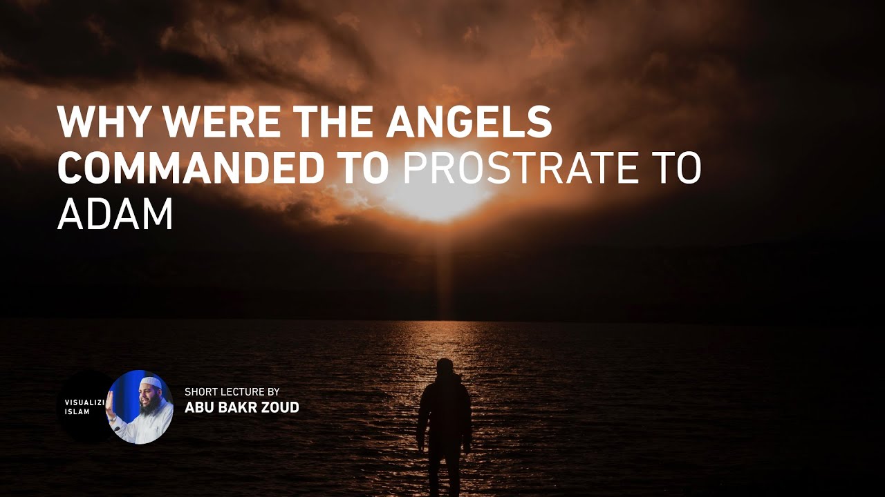 Why Were The Angels Commanded To Prostrate To Adam By Abu Bakr Zoud ...