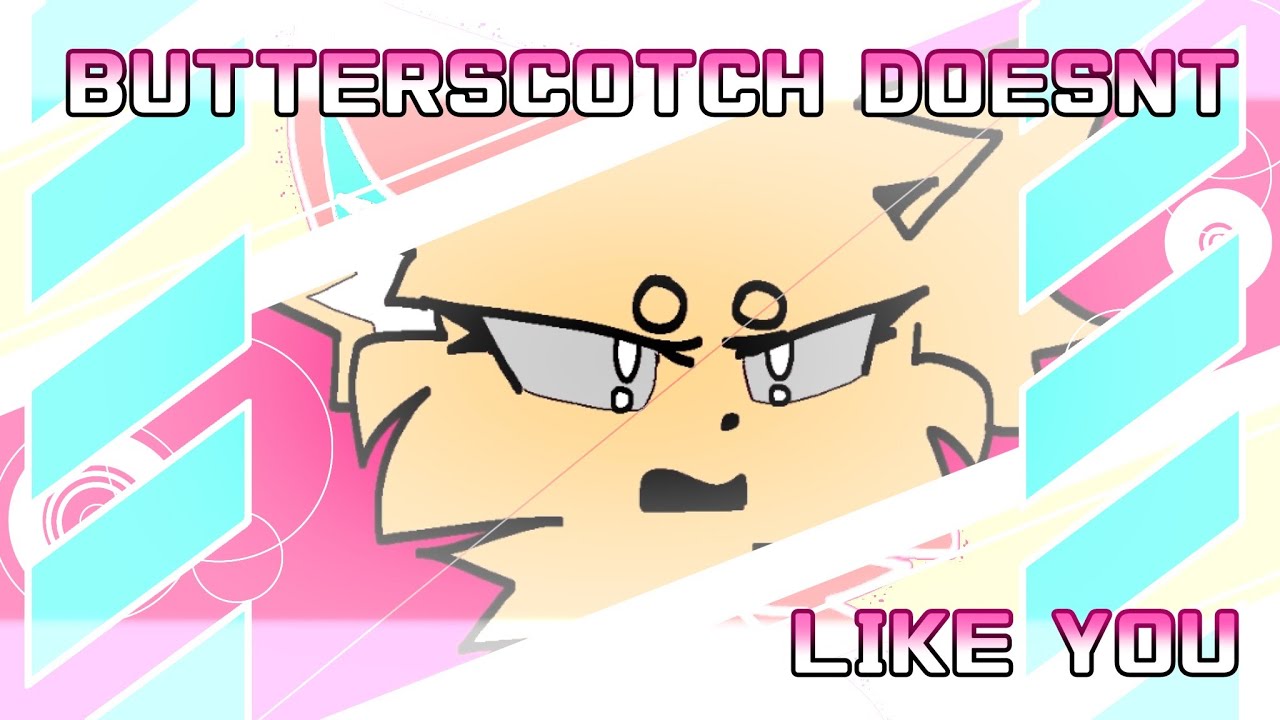 BUTTERSCOTCH DOESNT LIKE YOU | meme - YouTube