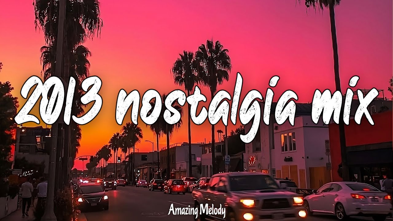 2013 nostalgia mix ~throwback vibes playlist ~2013 summer roadtrip ...