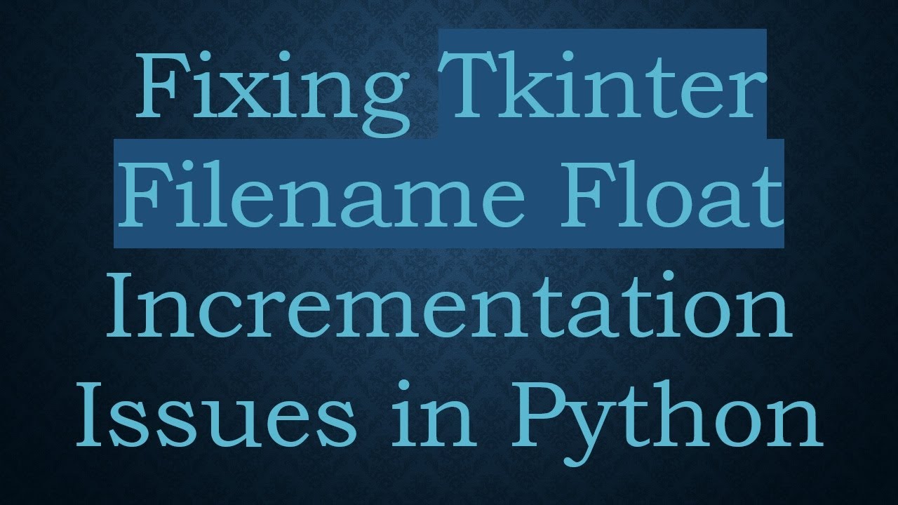 Fixing Tkinter Filename Float Incrementation Issues in Python - YouTube