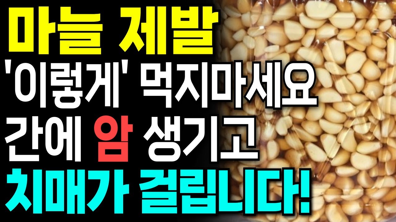 마늘 이렇게 먹지마세요 간에 암이 생기고 치매 걸립니다 마늘과 함께 먹으면 보약되는 음식3가지 Youtube