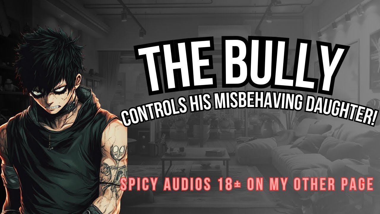 The Bully controls his misbehaving daughter! ASMR Boyfriend [M4F/M4A ...