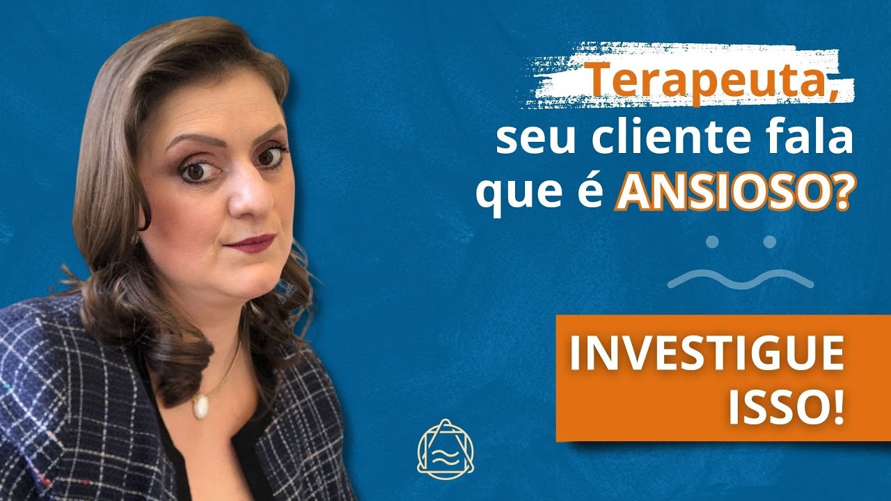 TERAPEUTA, SEU CLIENTE FALA QUE É ANSIOSO? INVESTIGUE ISSO. - YouTube