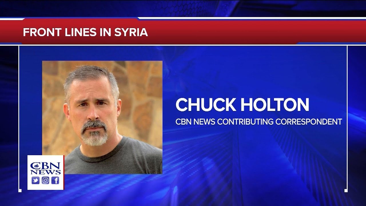 CBN News' Chuck Holton Reports From Syria: 'It's Really Changing the ...