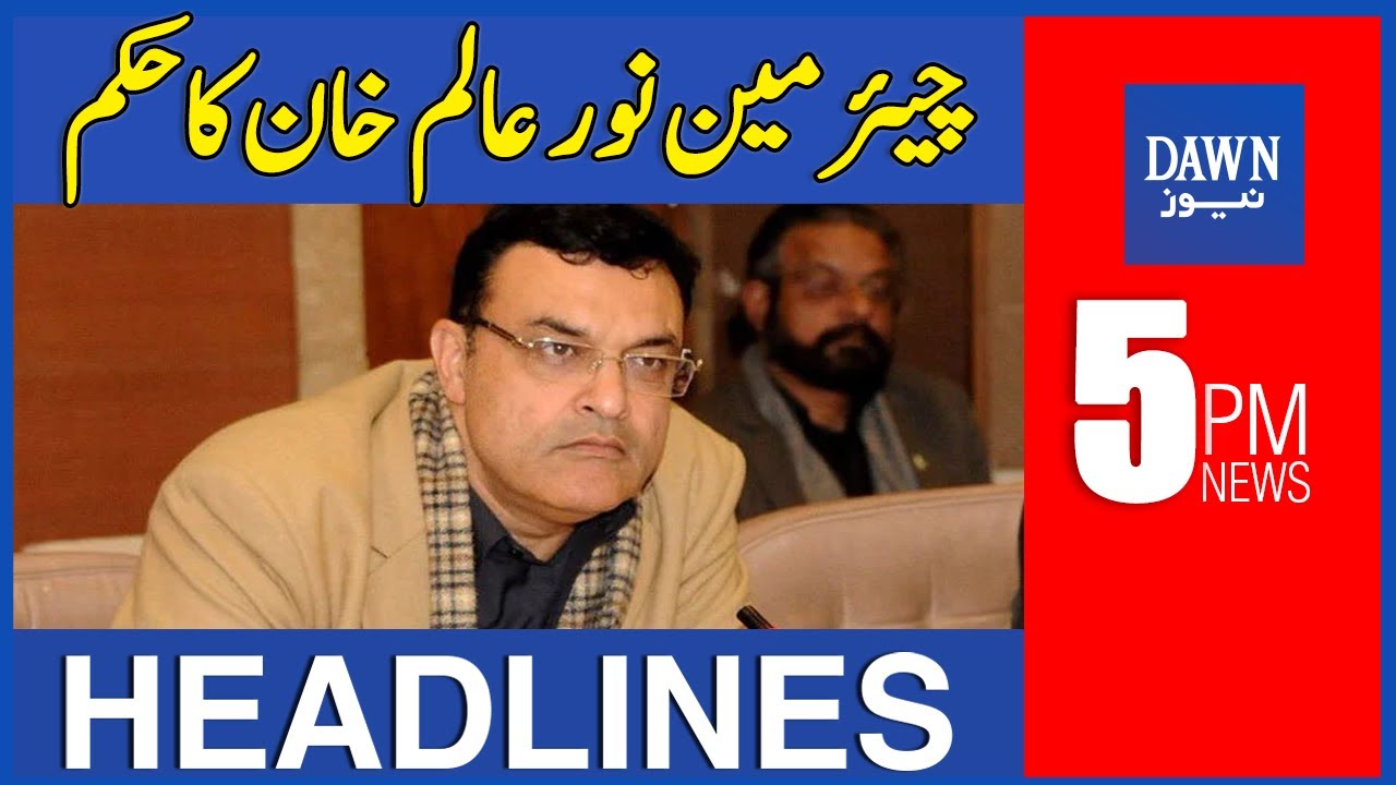 Dawn News Headlines | 5 PM | Chairman PAC Noor Alam Ka Hukum | 1st ...
