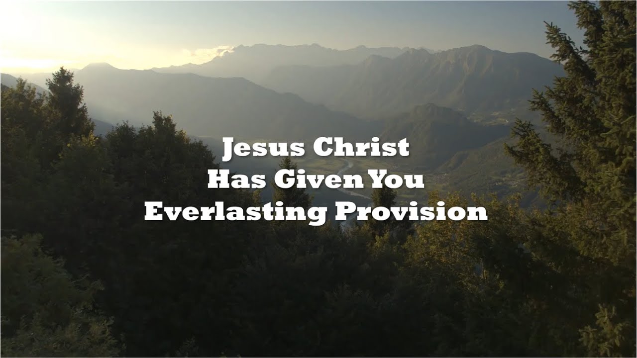 Jesus Christ Has Given You Everlasting Provision - YouTube