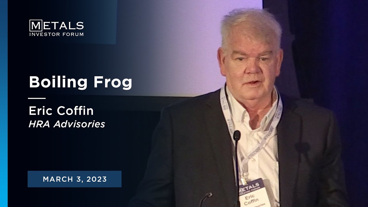 "Boiling Frog" Eric Coffin presents at the Metals Investor Forum in Toronto, March 3-4, 2023 ...