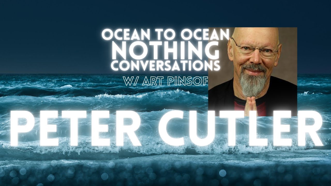 PETER CUTLER Nonduality Interview "Ocean to Ocean" with Art Pinsof ...