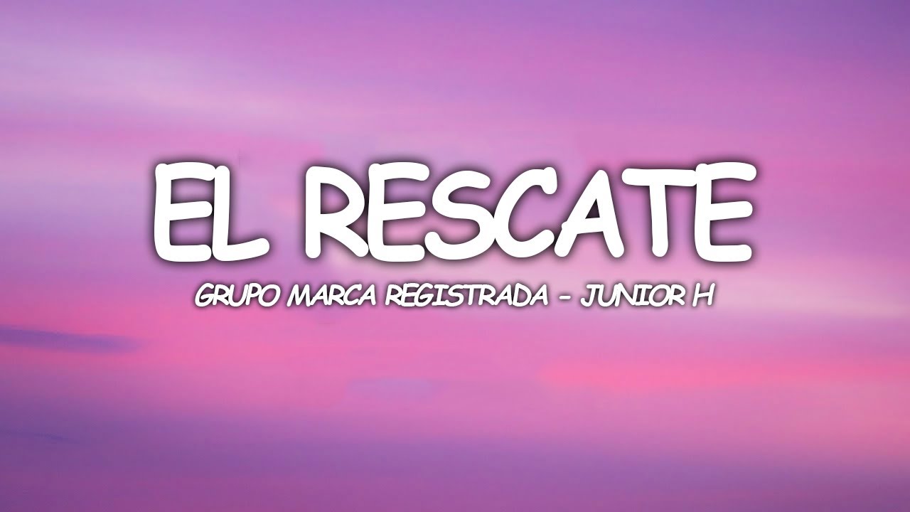 Grupo Marca Registrada & Junior H - El Rescate (Letra/Lyrics) - YouTube