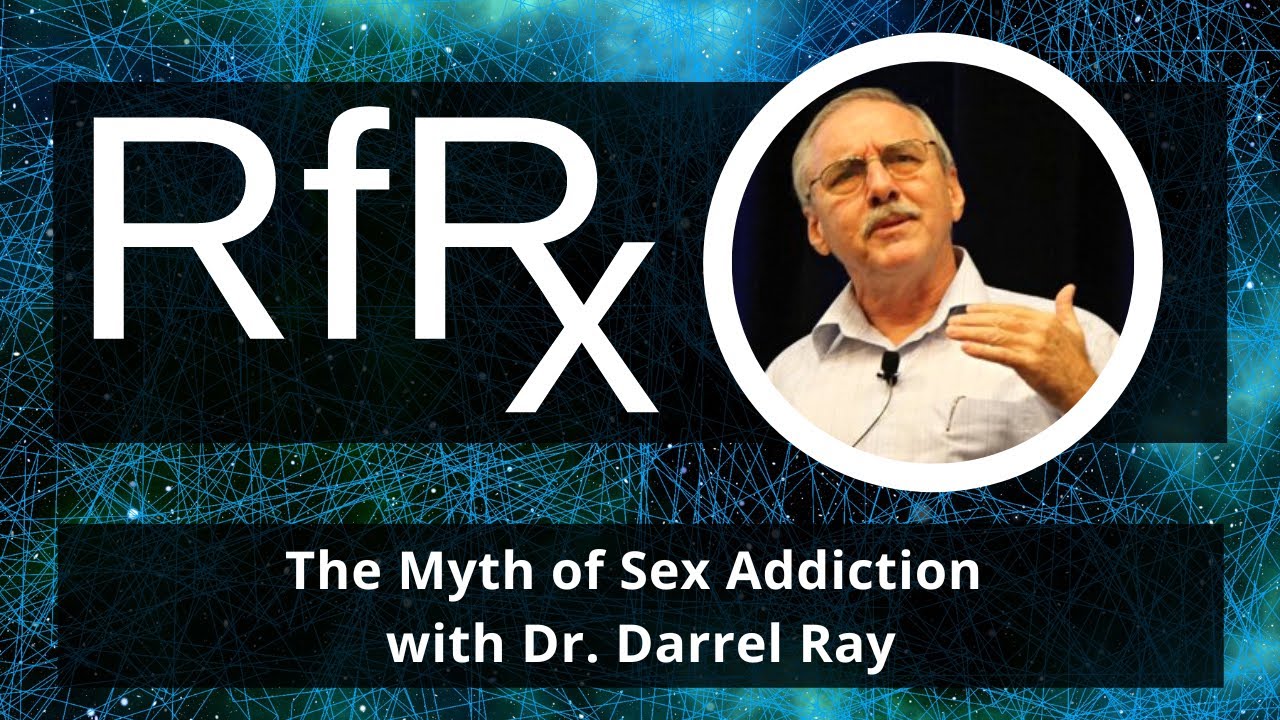 RfRx - The Myth of Sex Addiction with Dr. Darrel Ray - YouTube