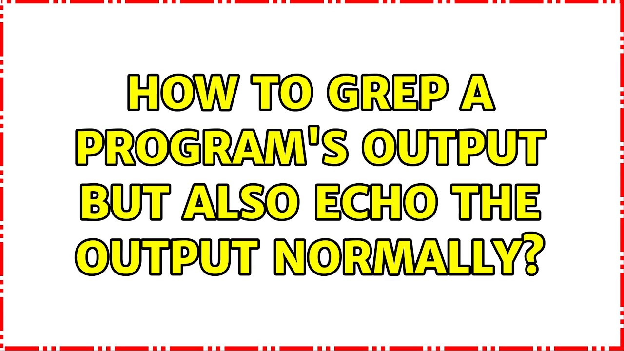 How To Grep A Program s Output But Also Echo The Output Normally 4 how-to-grep-a-program-s-output-but-also-echo-the-output-normally-4