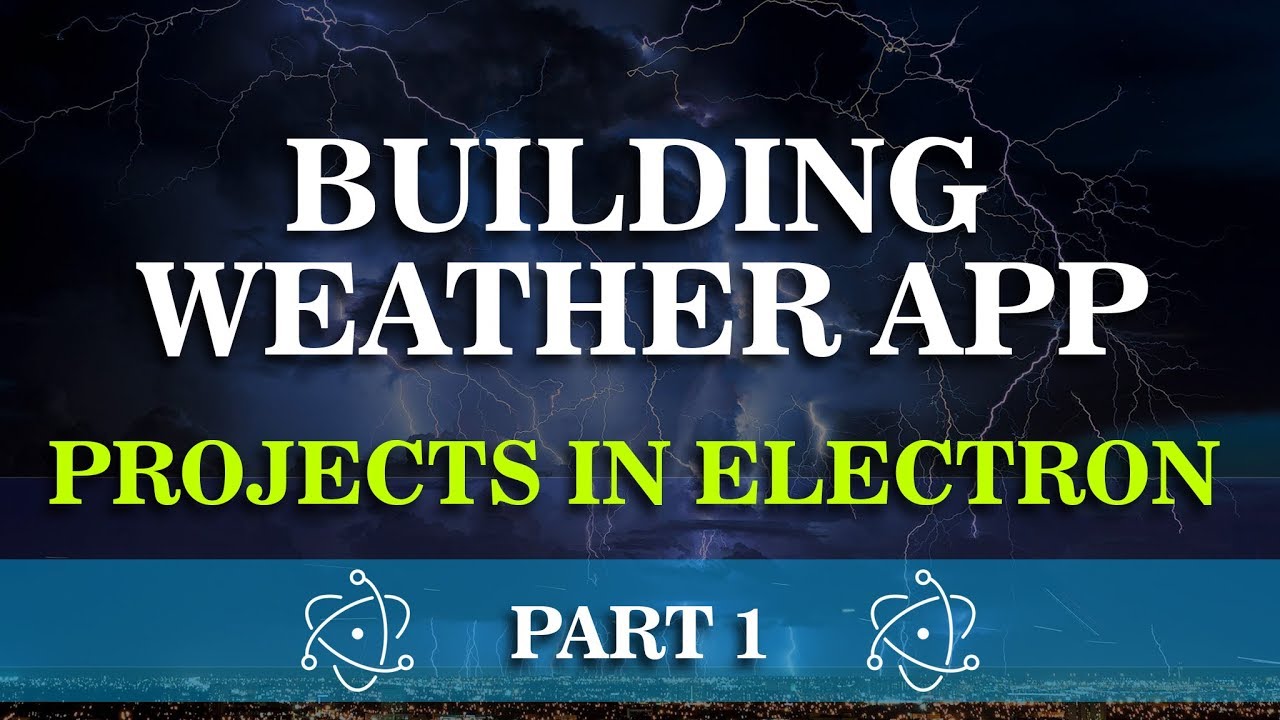 Learn How to Build Weather App | Projects in Electron | Part 1 ...