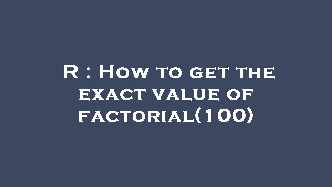 R : How to get the exact value of factorial(100) - YouTube