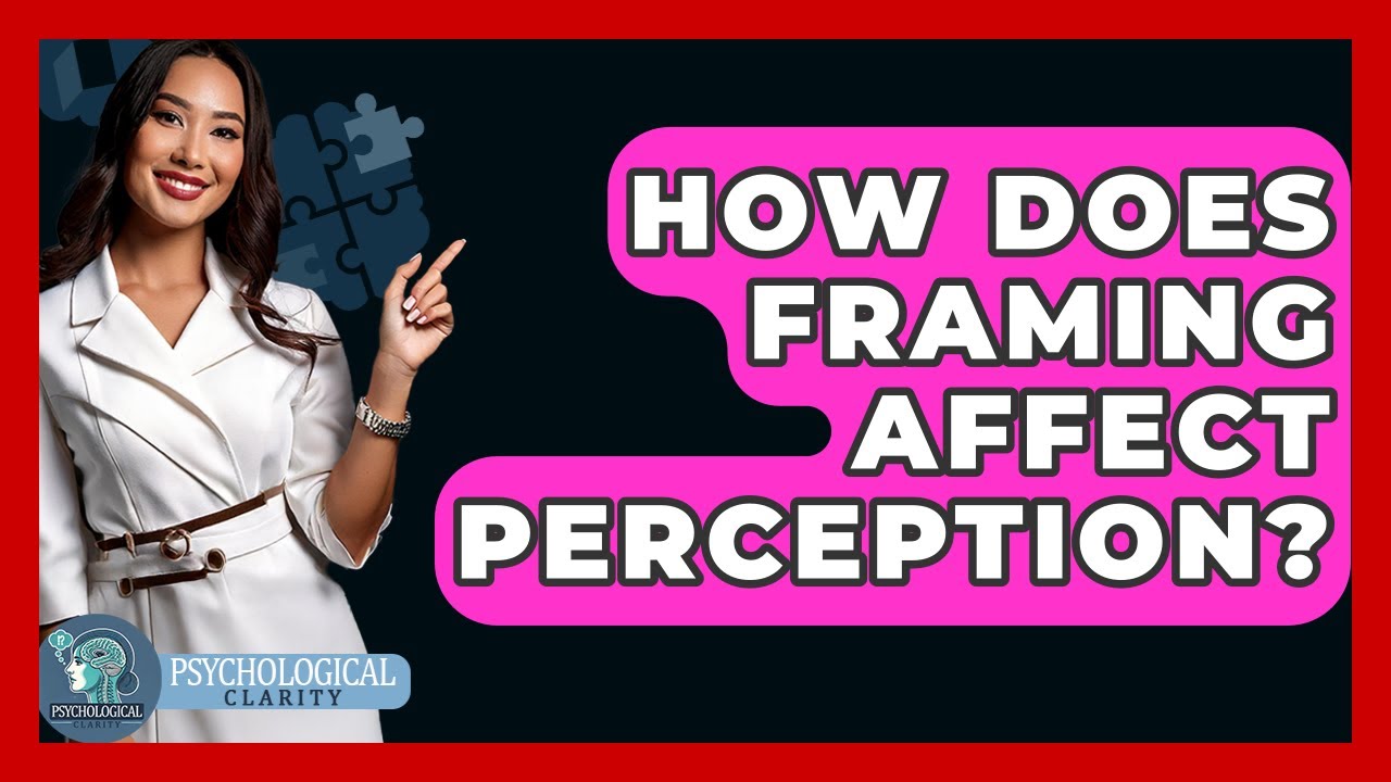How Does Framing Affect Perception? - Psychological Clarity - YouTube