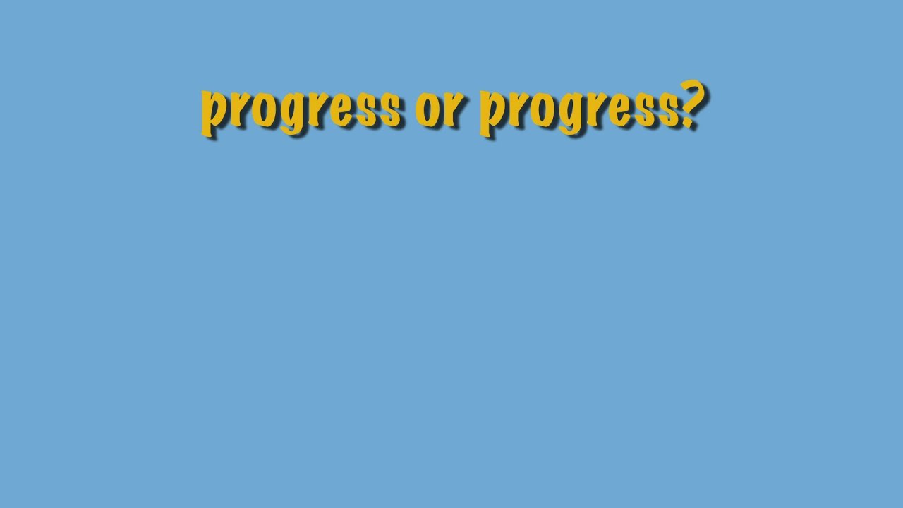 Progress or progress? - YouTube