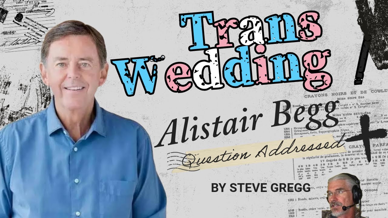 Steve Gregg Addresses the Alistair Begg Transgender Marriage Question - YouTube