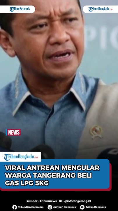 Antrean Mengular Warga Tangerang Beli Gas LPG 3kg, Menteri ESDM Bahli Bantah Elpiji 3kg Langka ...
