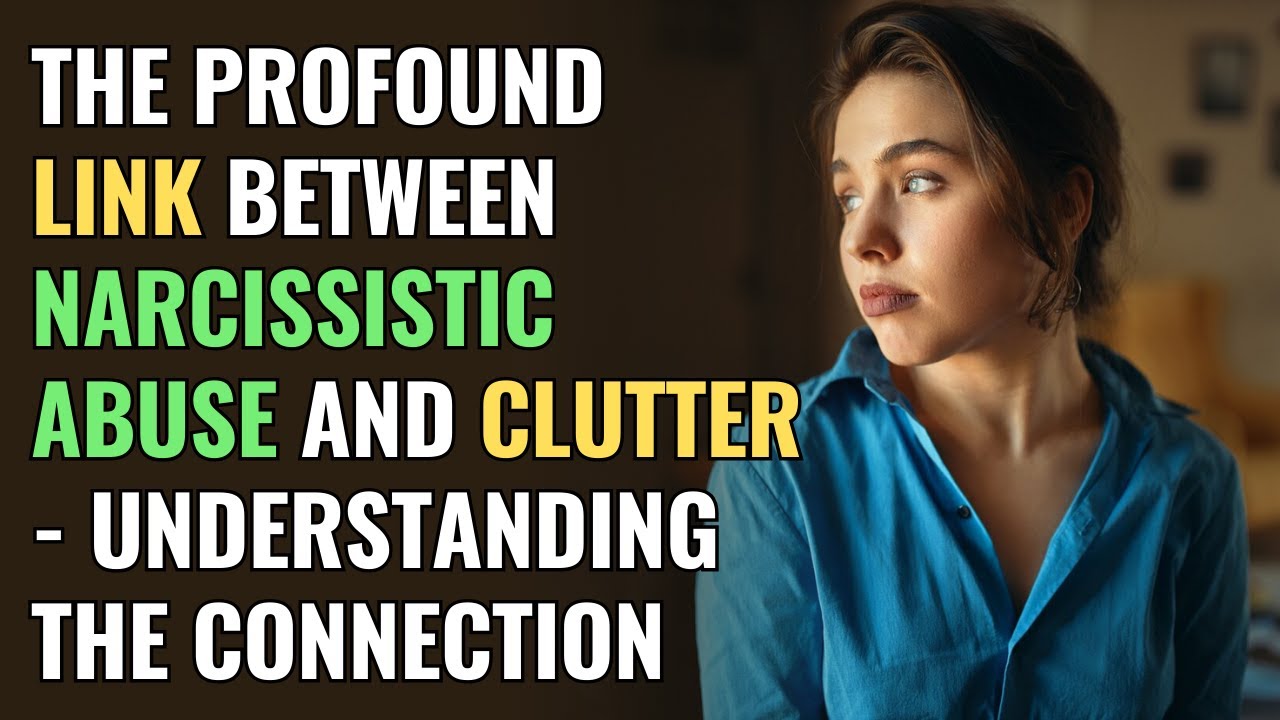The Profound Link Between Narcissistic Abuse and Clutter ...