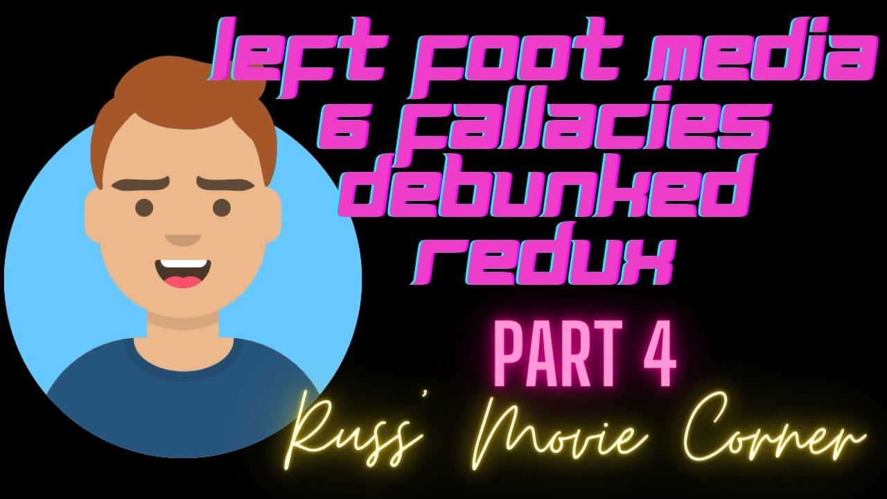 Left Foot Media 6 Fallacies DEBUNKED - Redux - Part 4 - Russ' Movie ...