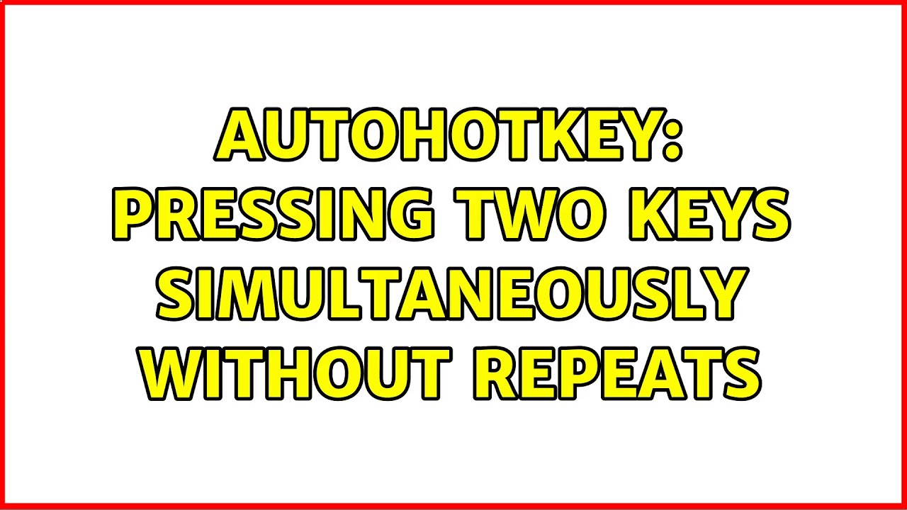 AutoHotKey: Pressing two keys simultaneously without repeats (2 ...