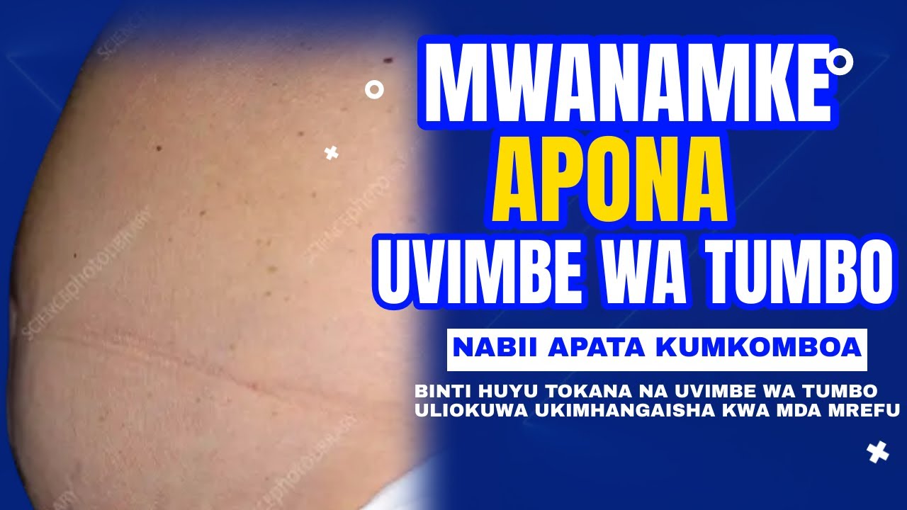 NABII APATA KUMKOMBOA BINTI HUYU TOKANA NA UVIMBE WA TUMBO ULIOKUWA ...