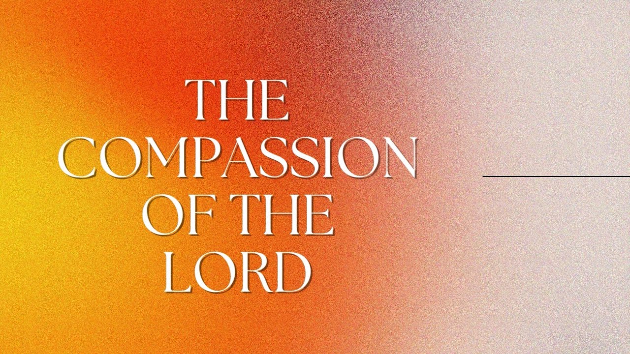The Compassion of the Lord - YouTube