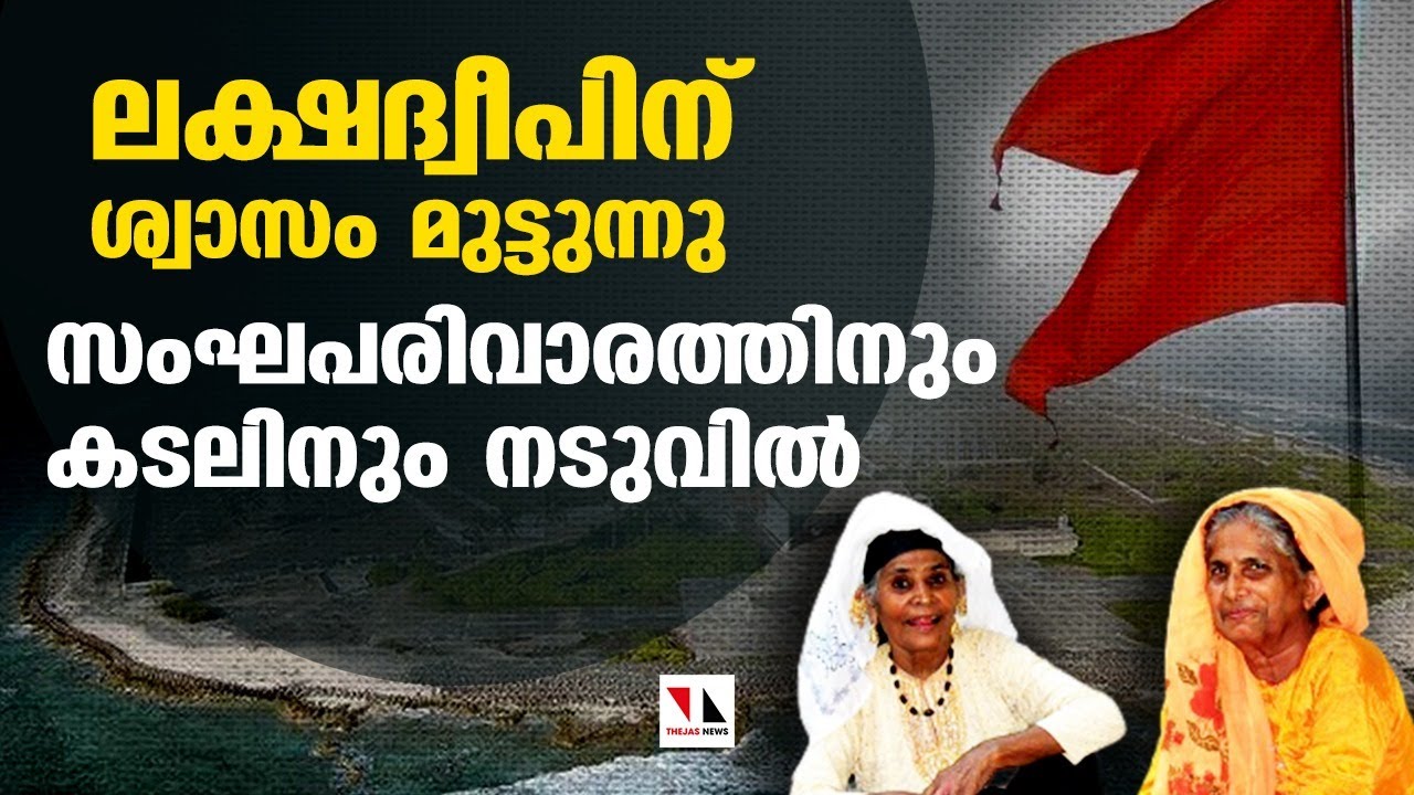 കടലിനും സംഘപരിവാരത്തിനും നടുവില്‍ വീര്‍പ്പ്മുട്ടി ലക്ഷദ്വീപ് |THEJAS ...