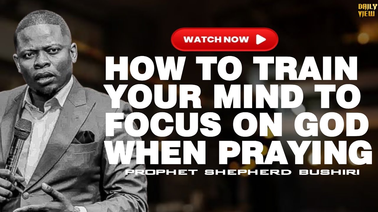 HOW TO TRAIN YOUR MIND TO FOCUS ON GOD WHEN PRAYING//PROPHET SHEPHERD ...