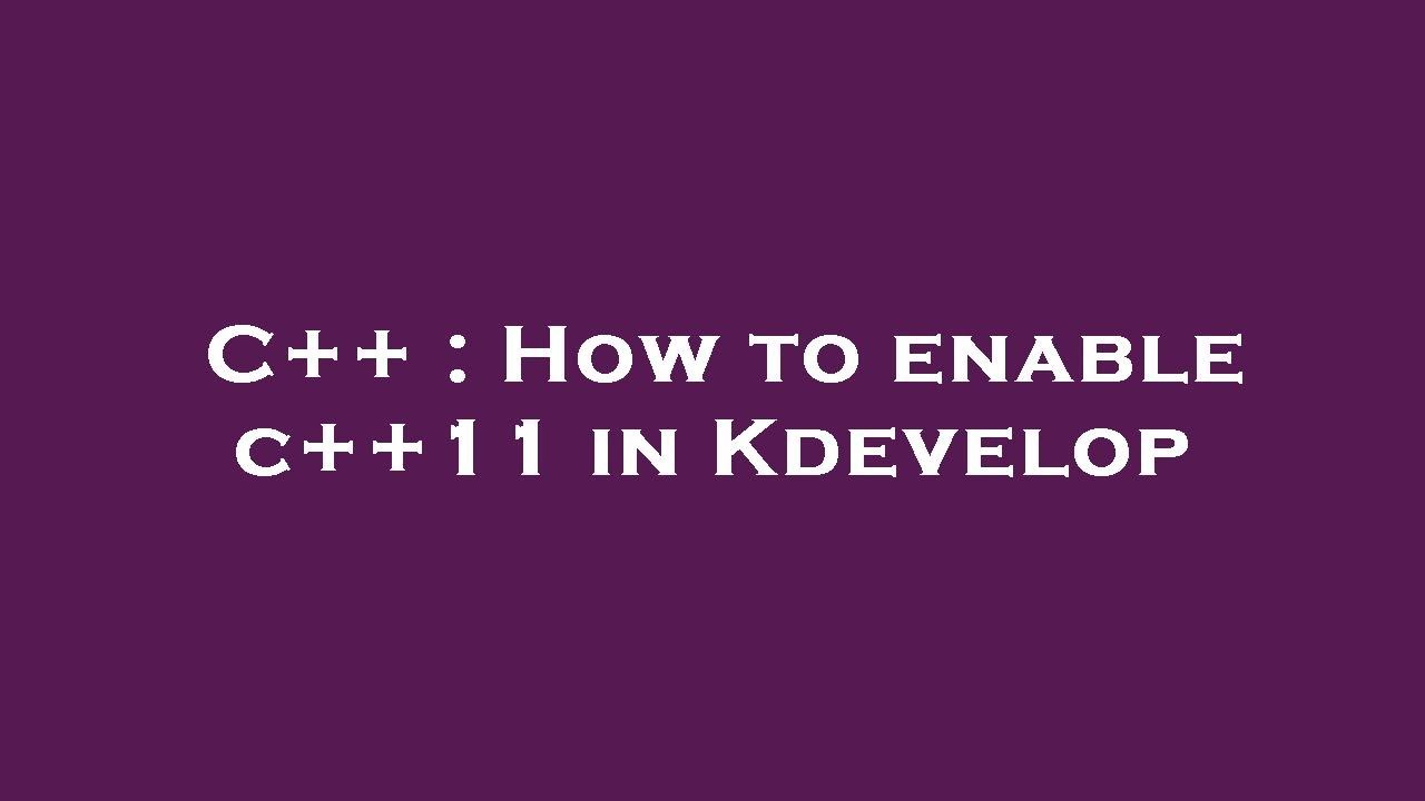 C++ : How to enable c++11 in Kdevelop - YouTube