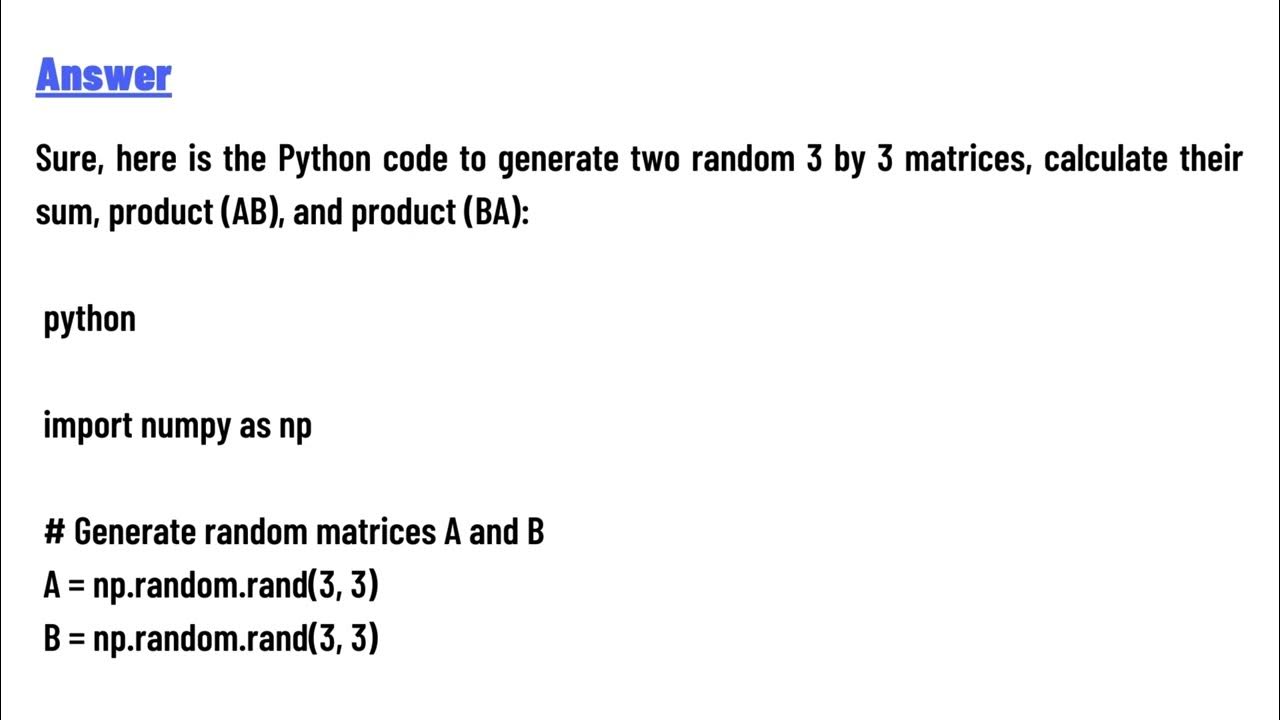In Python generate two random 3 by 3 matrices. State the matrices here and name them as A and B ...