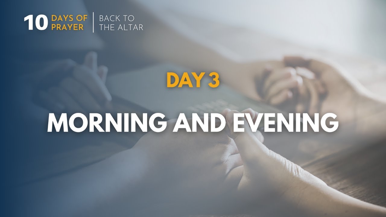 Ten Days of Prayer || Day 3 || Morning and Evening - YouTube
