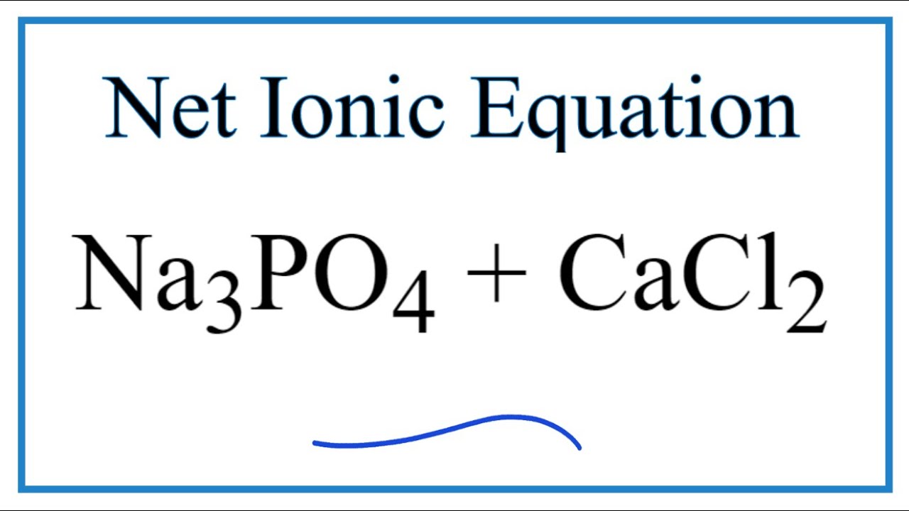 How to Write the Net Ionic Equation for Na3PO4 + CaCl2 = NaCl + Ca3(PO4 ...