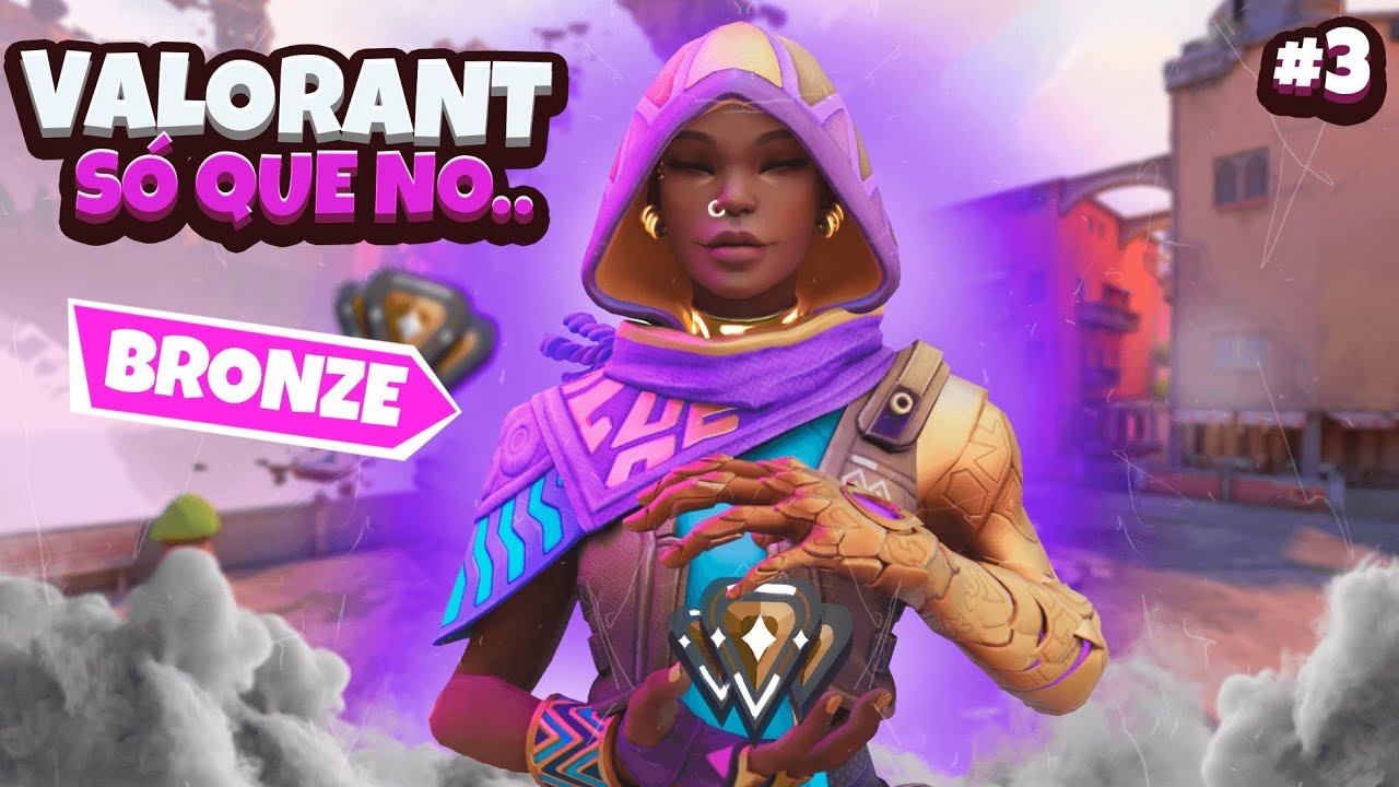 VALORANT SÓ QUE NO BRONZE #03 - YouTube