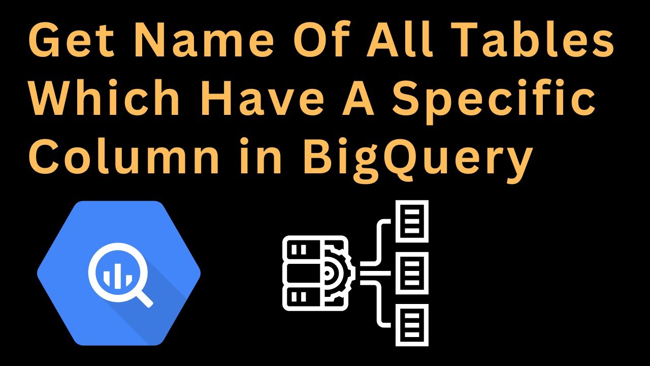 Query To Get Name Of All Tables Which Have A Specific Column In Query To Get Name Of All Tables Which Have A Specific Column In