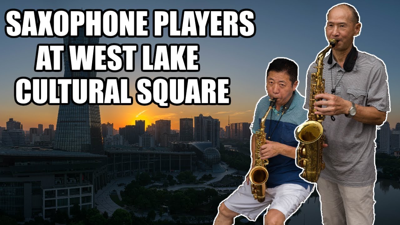 MEETING CHINESE SAXOPHONE PLAYERS AT WEST LAKE CULTURAL SQUARE [China ...