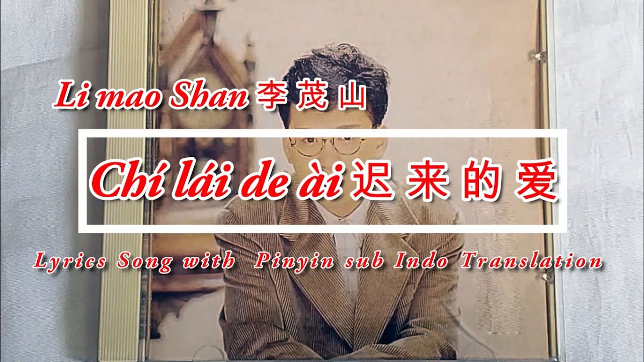 Li mao Shan 李 茂 山 - chi lai de ai 迟 来 的 爱 | Lyrics Song with pinyin sub ...