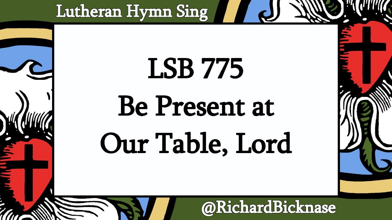 Score Video: LSB 775 Be Present at Our Table, Lord | Lutheran Hymn Sing ...