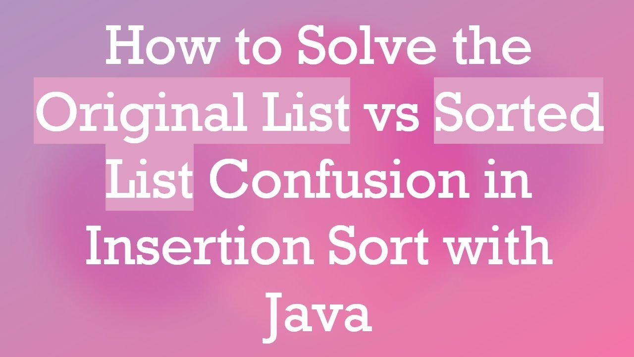How to Solve the Original List vs Sorted List Confusion in Insertion Sort with Java - YouTube
