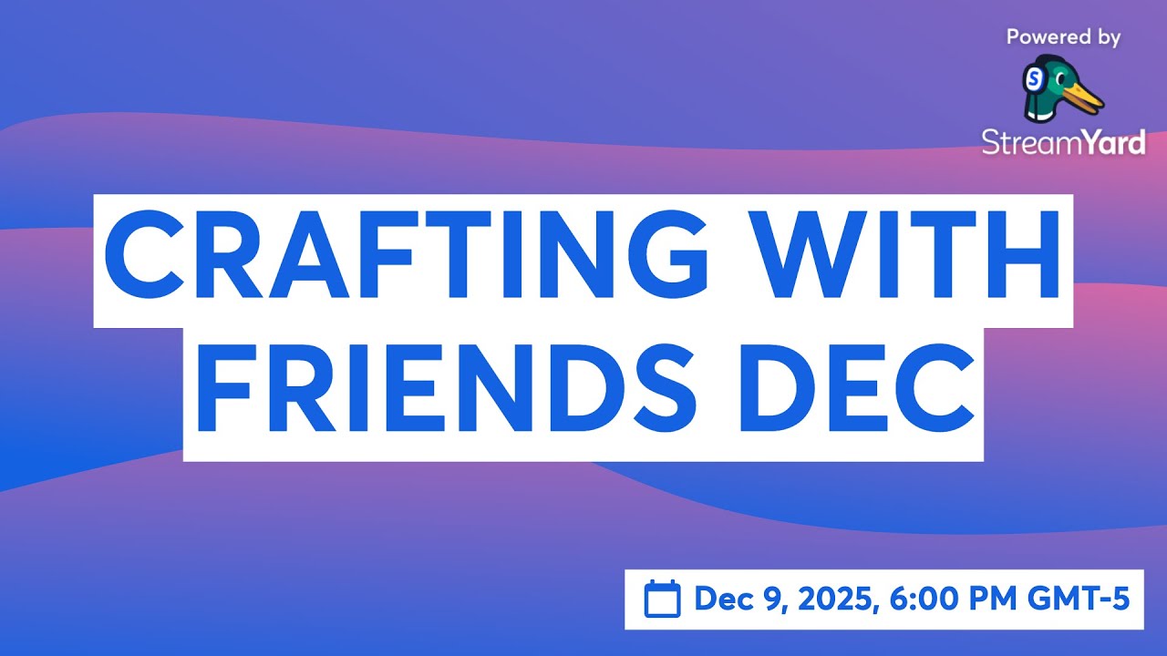 CRAFTING WITH FRIENDS DEC 9TH - YouTube