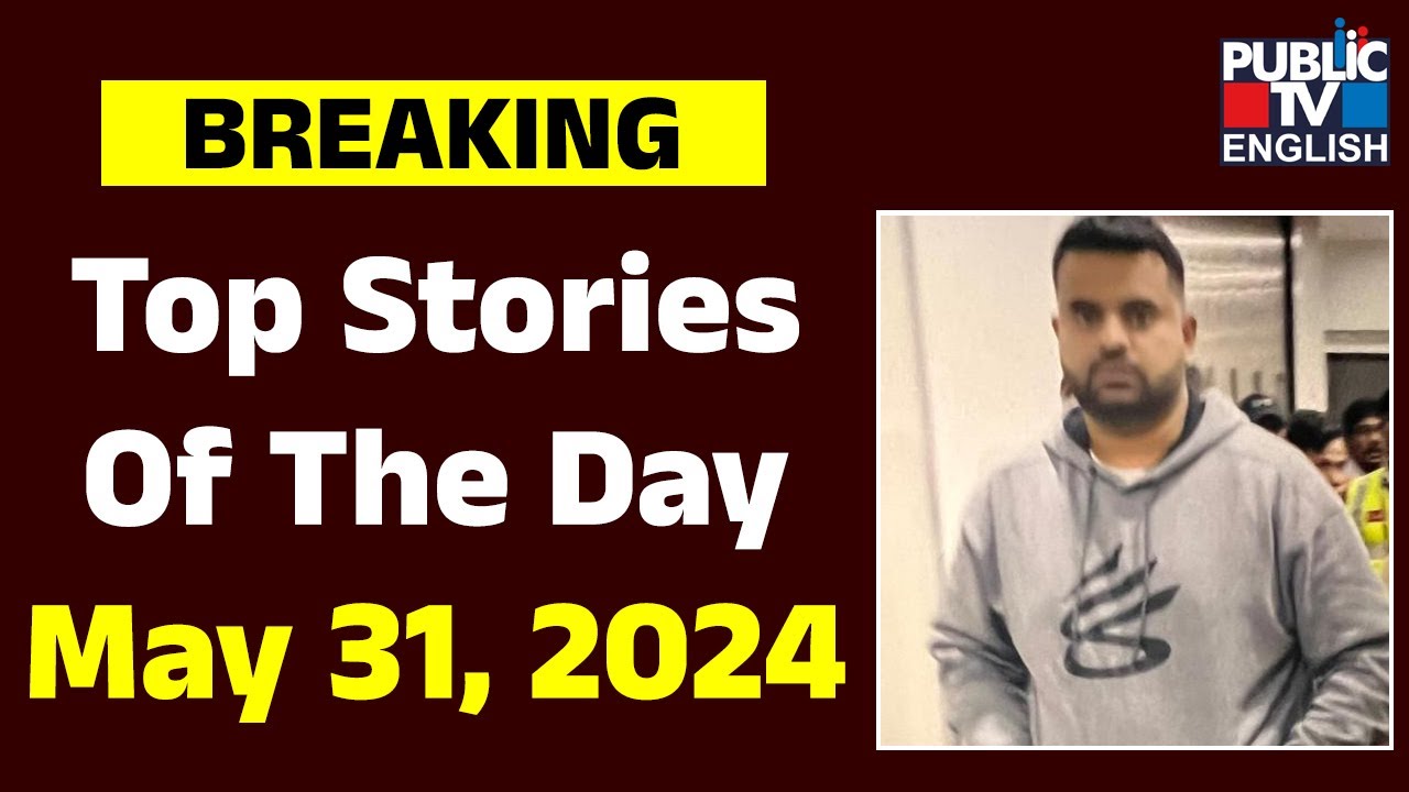 Top Stories Of The Day | Prajwal Revanna | Arvind Kejriwal | PM Modi ...